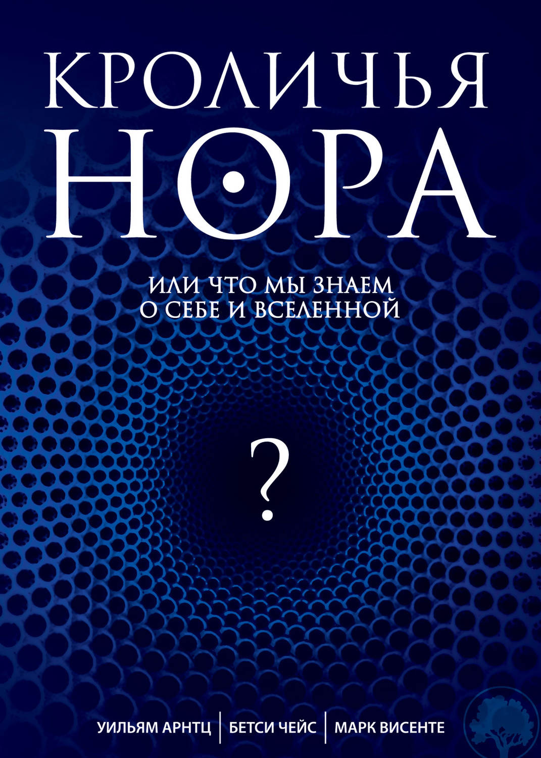 Уильям Арнтц книга Кроличья нора, или Что мы знаем о себе и Вселенной ...